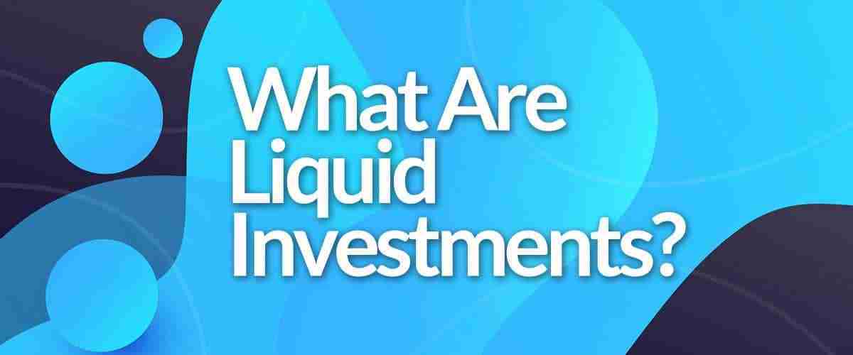 What Are Liquid Investments, And How Should You Plan For Them?